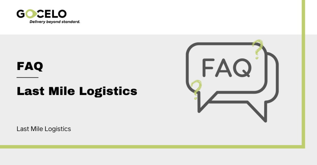 FAQ | Last Mile Logistics - GOCELO - Delivery beyond standard.